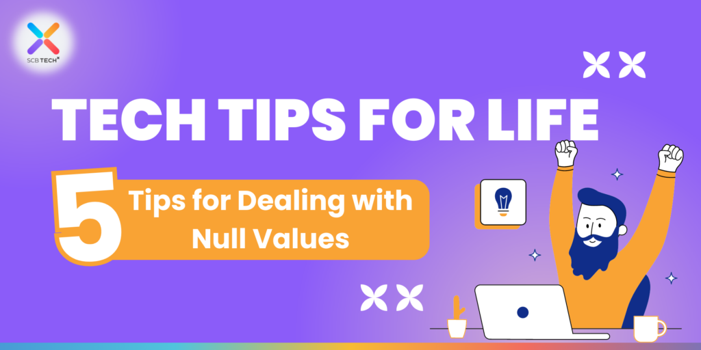 Tech Tips for Life: 5 Tips for Dealing with Null Values | SCB Tech X